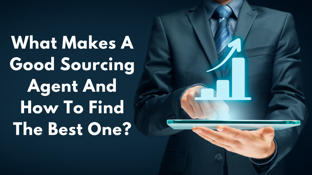 What Makes A Good Sourcing Agent And How To Find The Best One ...
